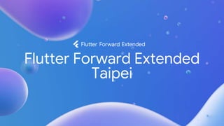 Flutter Forward Extended in Google Developer Taipei | PPT