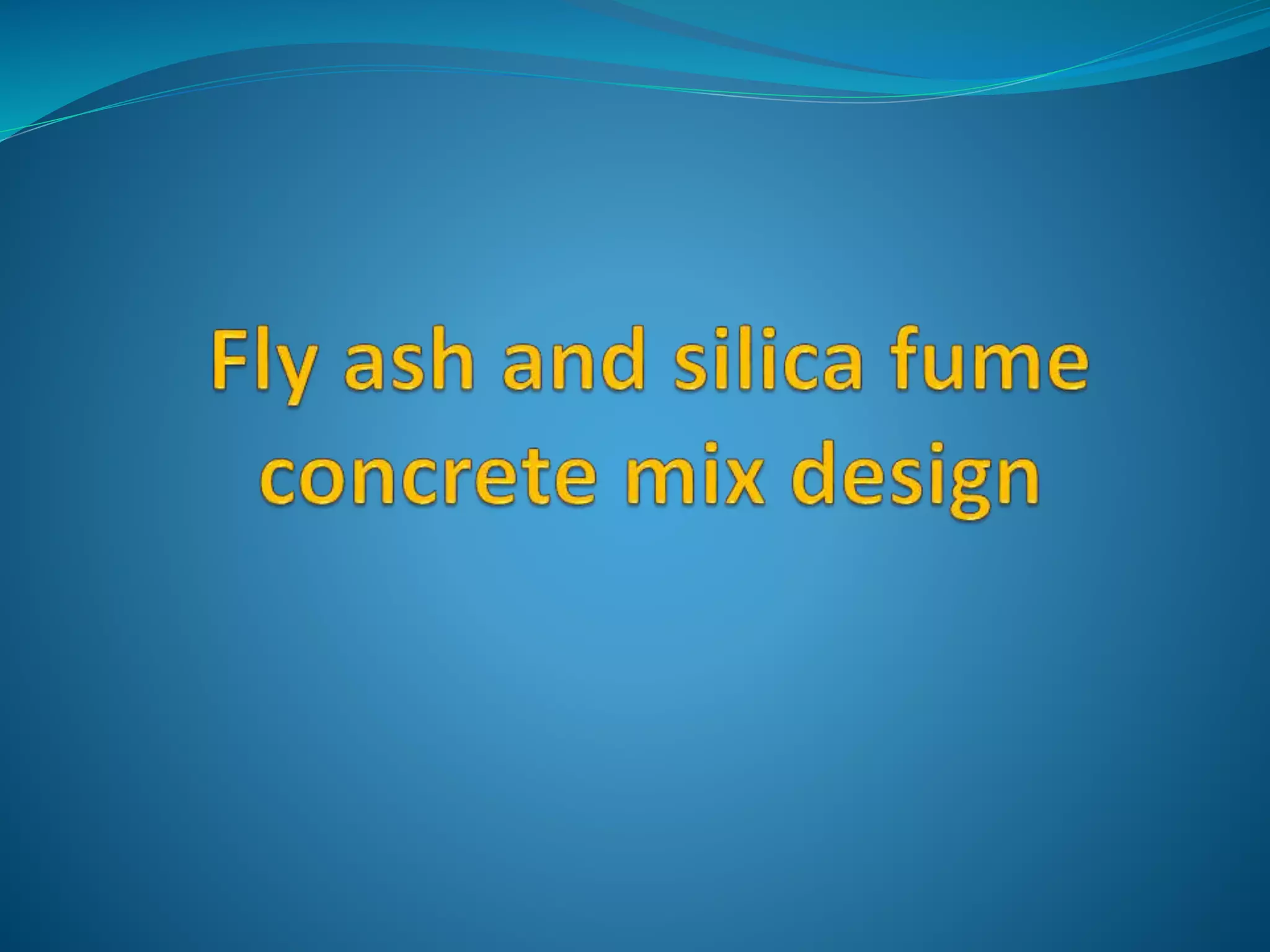 Fly ash and silica fume concrete mix design | PPTX
