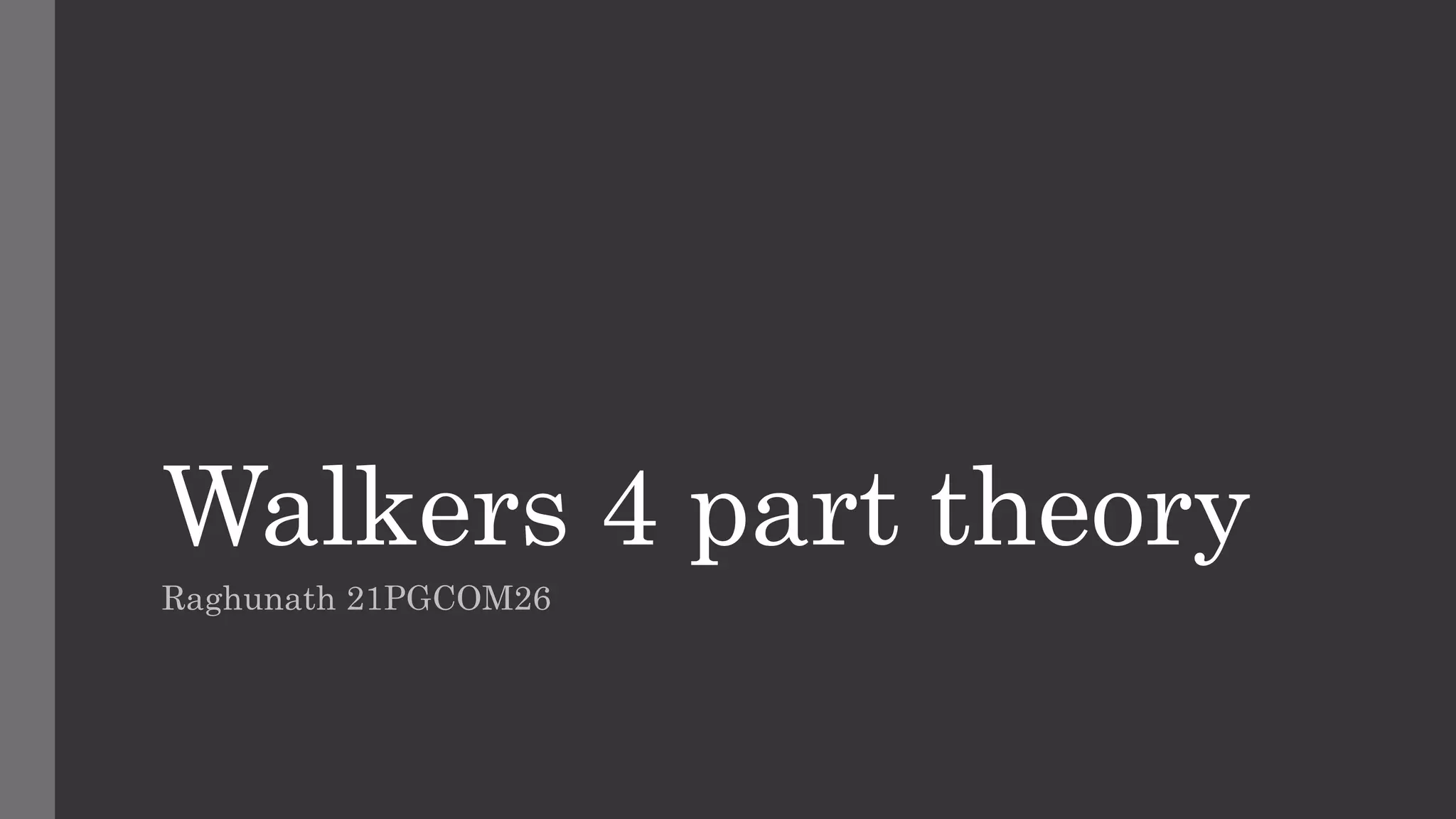 Walkers 4 part theory .pptx