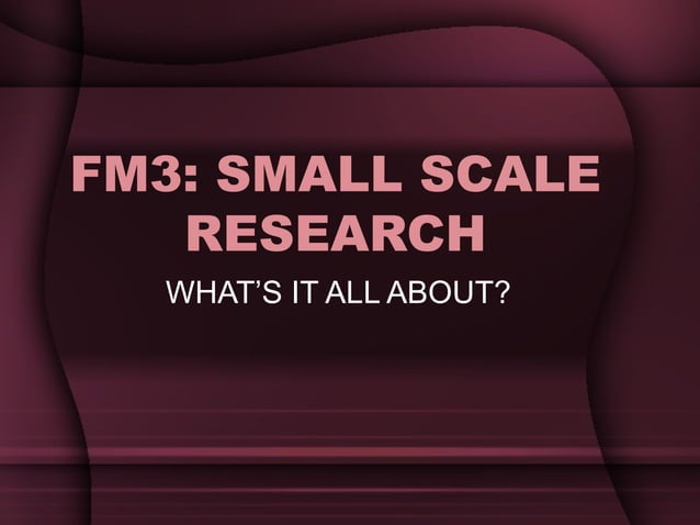 FM3 Small Scale Research | PPT