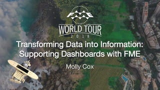 Transforming Data into Information: Supporting Dashboards with FME | PPTX