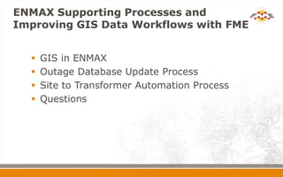 ENMAX Supporting Processes and Improving GIS Data Workflows with FME | PPT
