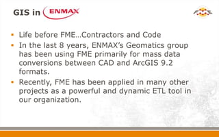 ENMAX Supporting Processes and Improving GIS Data Workflows with FME | PPT