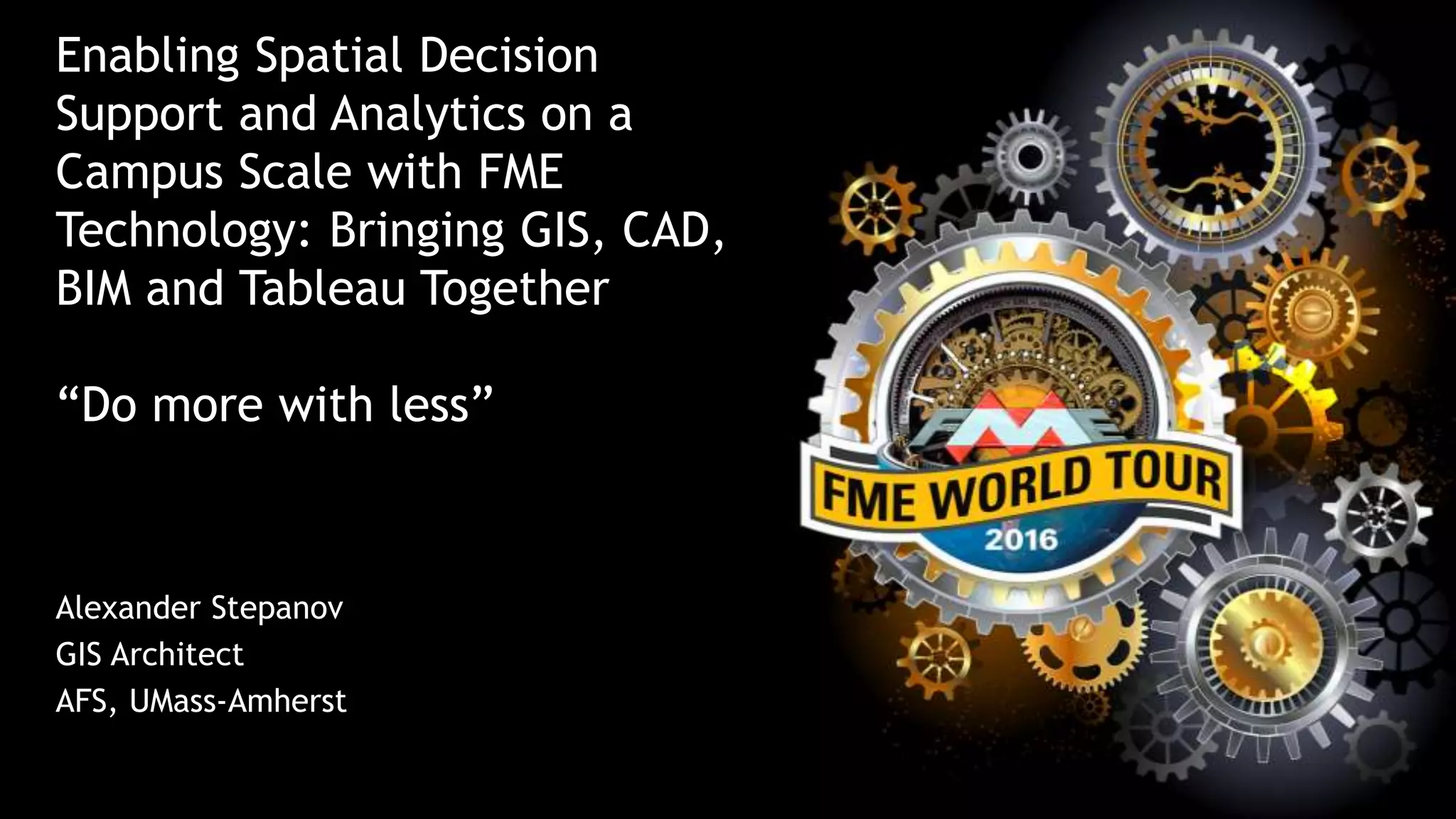 Enabling Spatial Decision Support and Analytics on a Campus Scale with FME Technology: Bringing ...