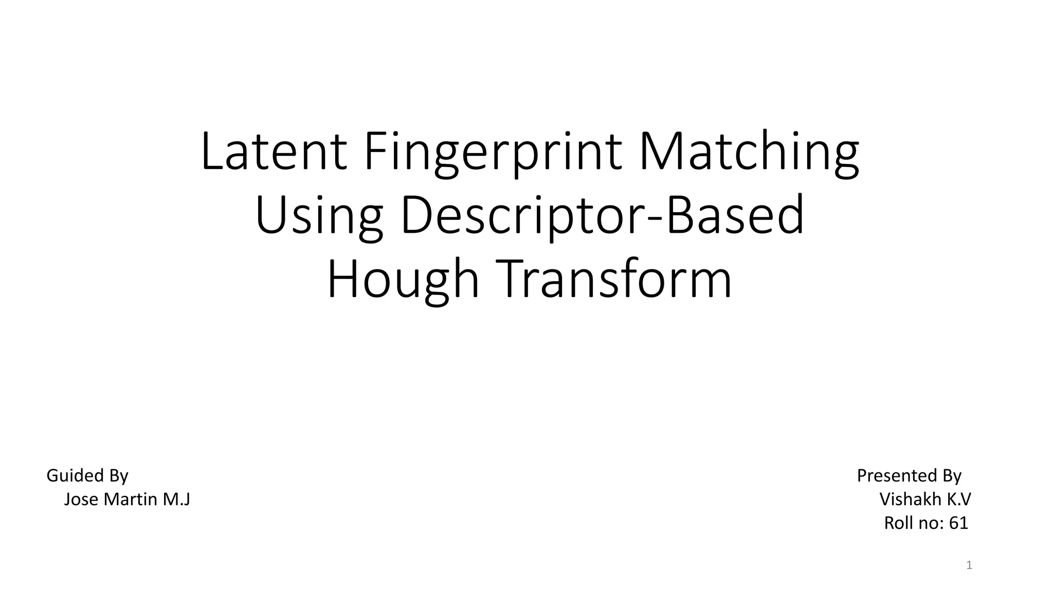 Latent Fingerprint Matching using Descriptor Based Hough Tranform | PPT