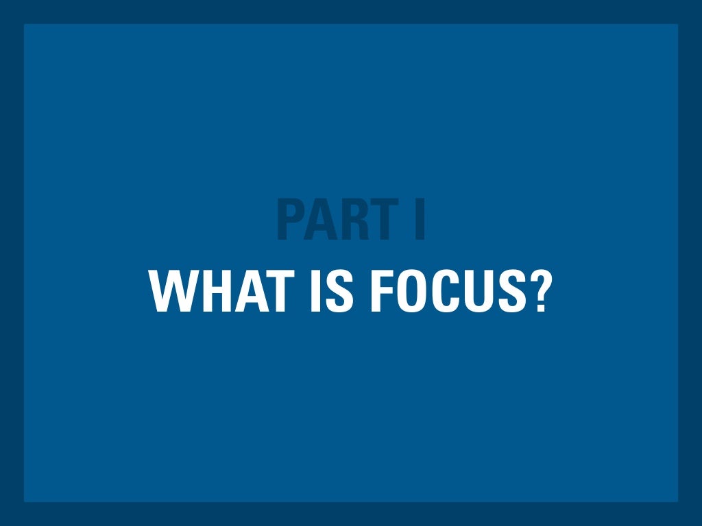WHAT IS FOCUS? PART I