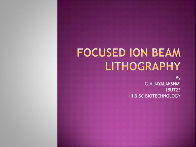 Focused ion beam lithography | PPTX