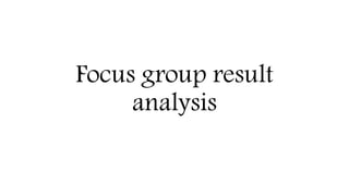 Focus group result analysis | PPT