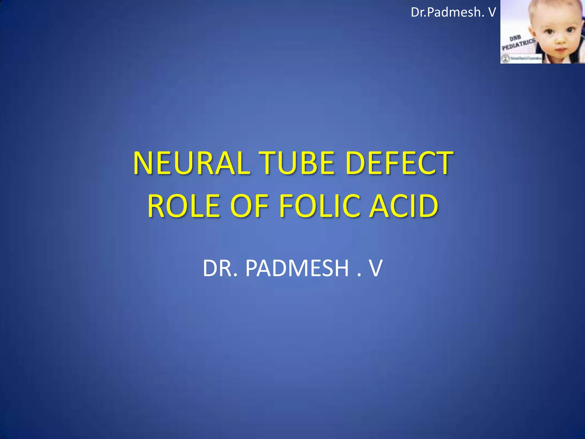 Folic acid in neural tube defect... Dr.Padmesh | PPTX