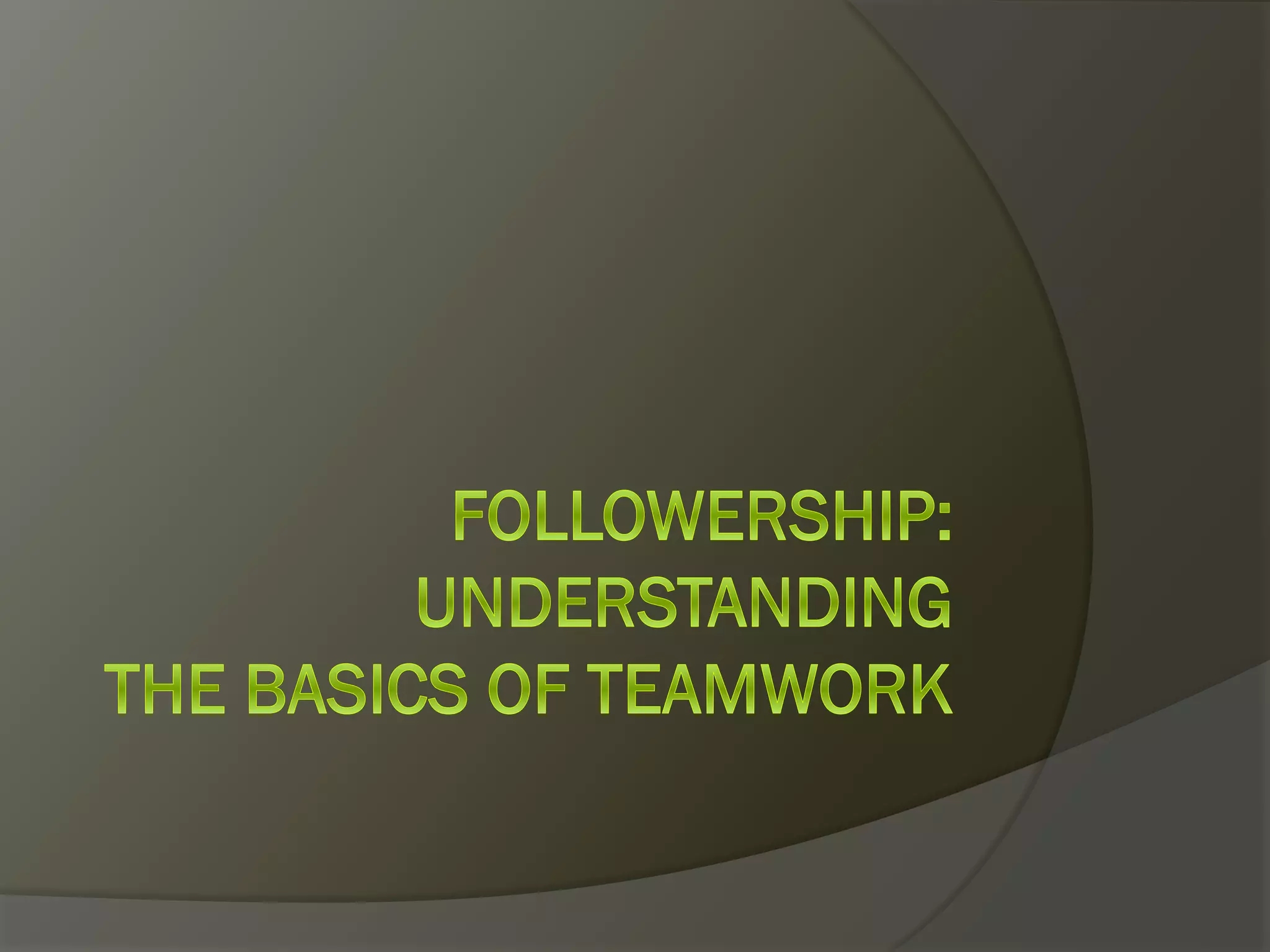 Followership understanding the basic of teamwork | PDF