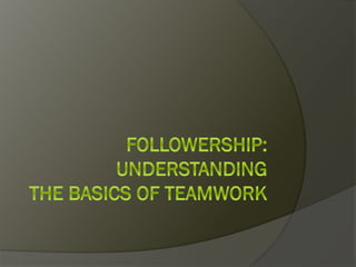 Followership understanding the basic of teamwork | PDF