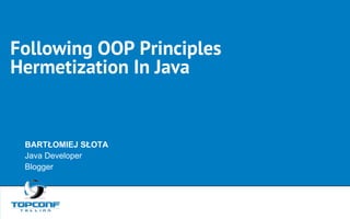 Following OOP Principles - Hermetization In Java - Topconf Tallinn 2017 | PDF