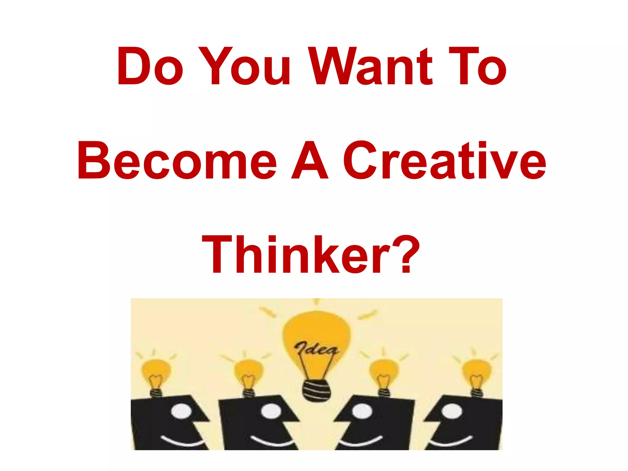 Follow these 4 simple tips to become a creative thinker | PPT