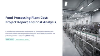 Food Processing Plant Project Report: Cost Analysis and Setup Guide | PPTX