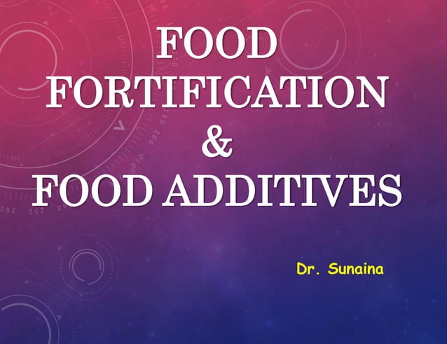 Food fortification and effects of food additives | PPTX