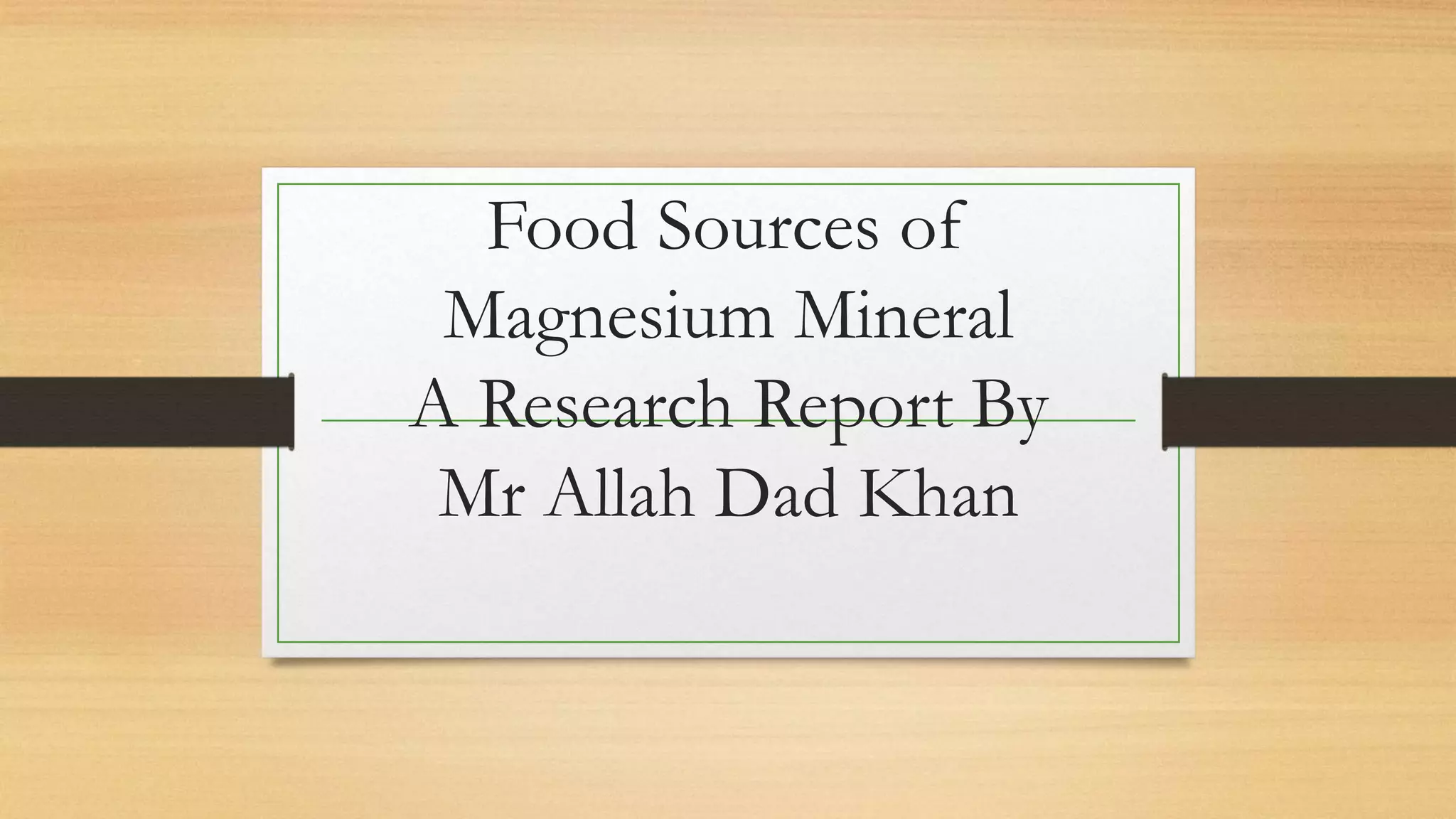 Food sources of magnesium mineral By Mr Allah Dad Khan Former Director ...