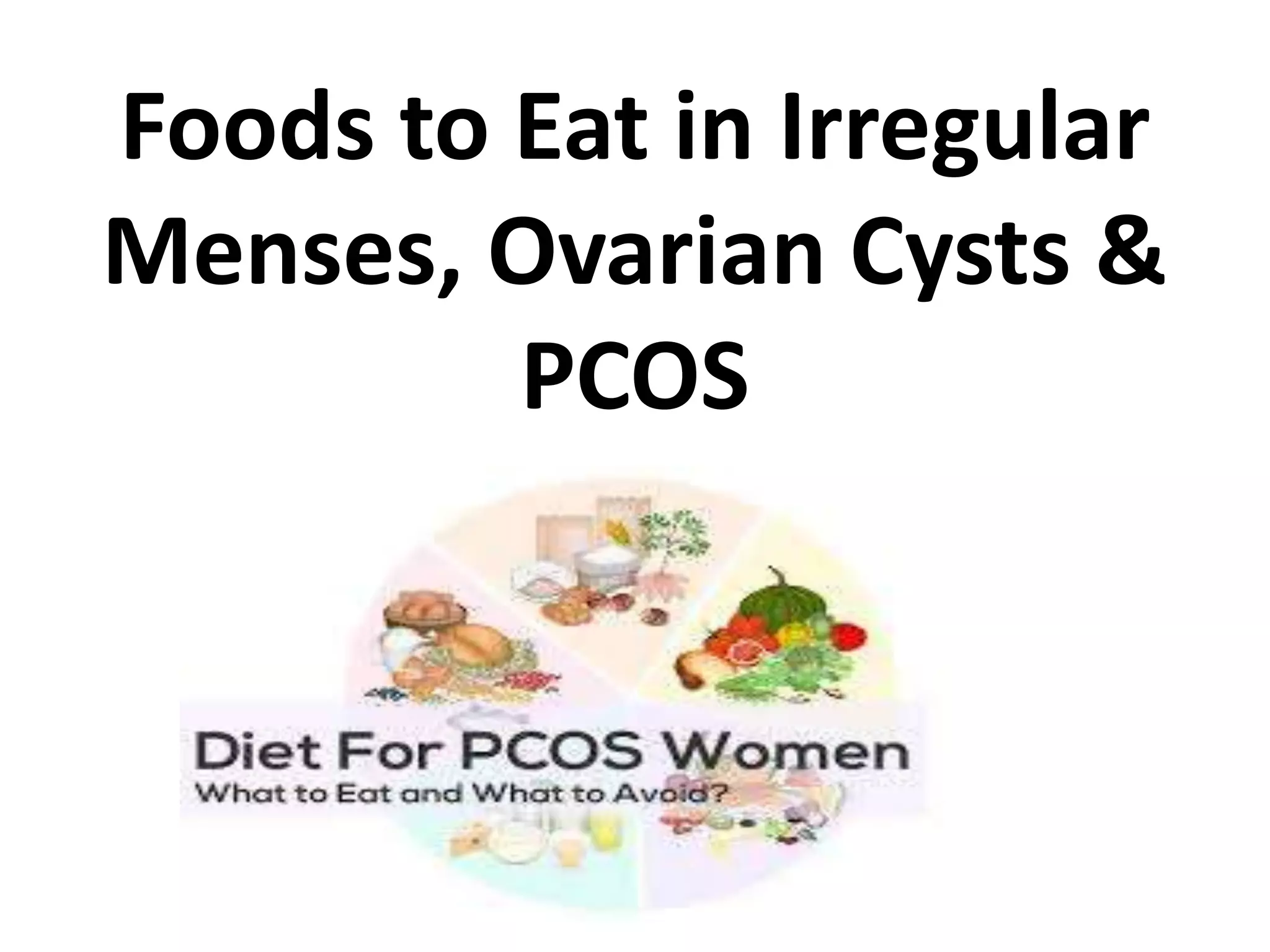 Foods to Eat & Avoid in Irregular Menses, Overian Cysts & PCOS | PPTX