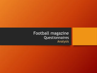 FOOTBALL MAGAZINE QUESTIONNAIRES: ANALYSIS | PPTX