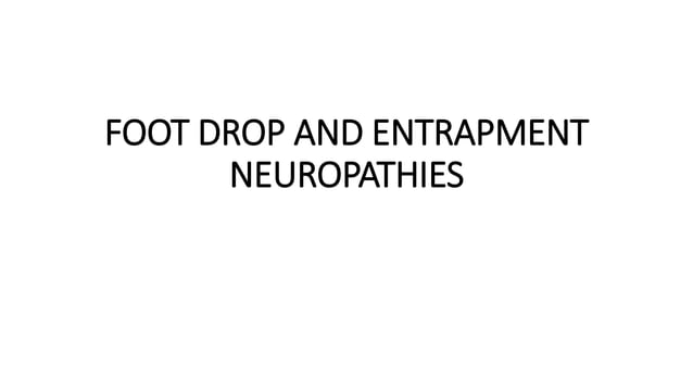 FOOT DROP AND ENTRAPEMENT NEUROPATHIES copy.pptx