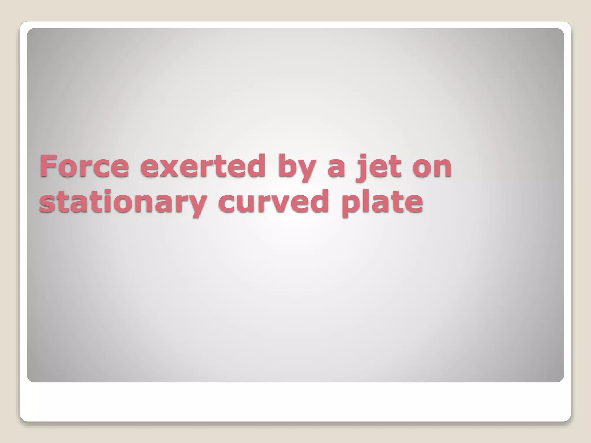 Force exerted by a jet on moving plates copy | PPTX