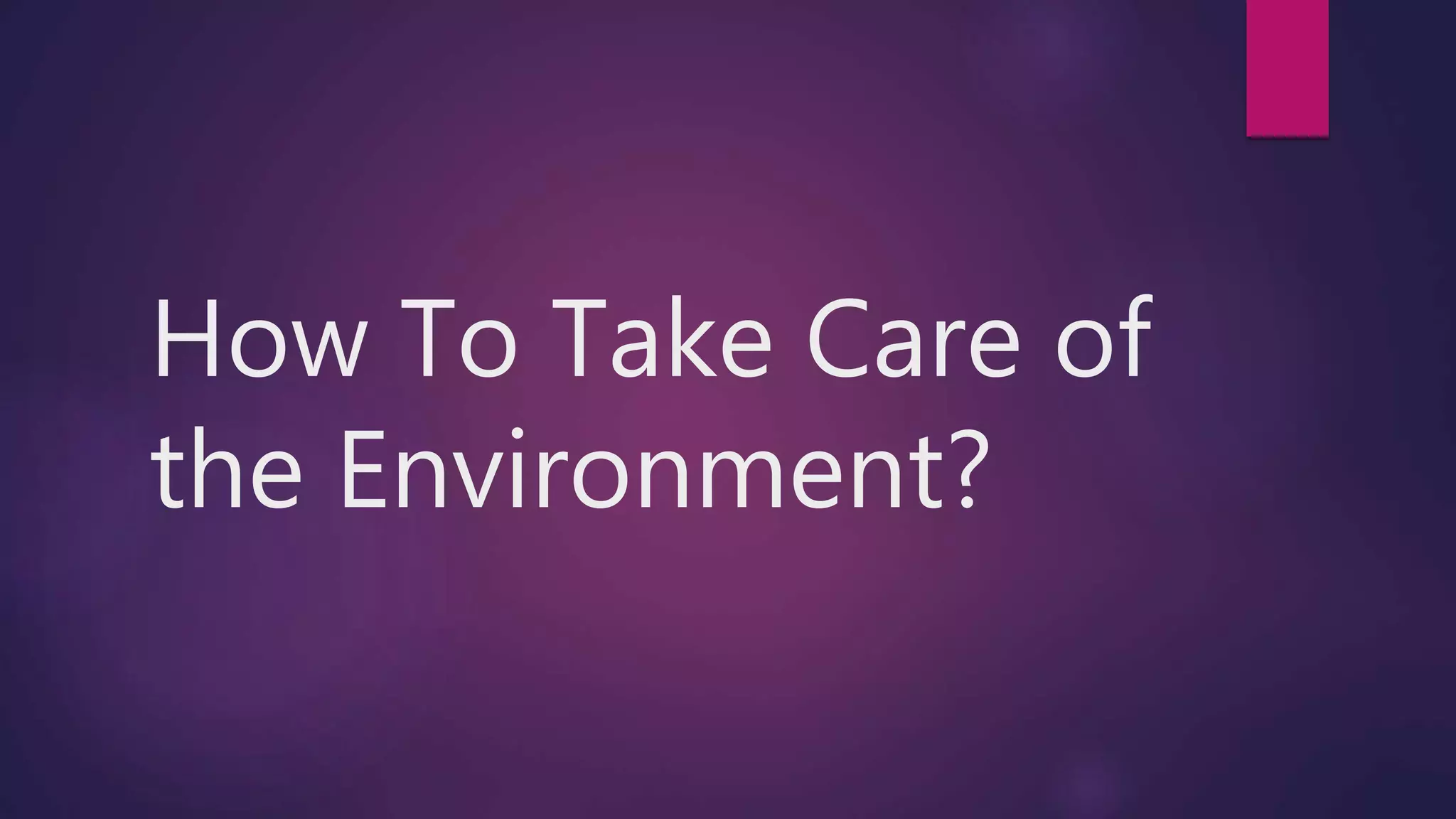 Our environment needs to be take care like our baby | PPTX