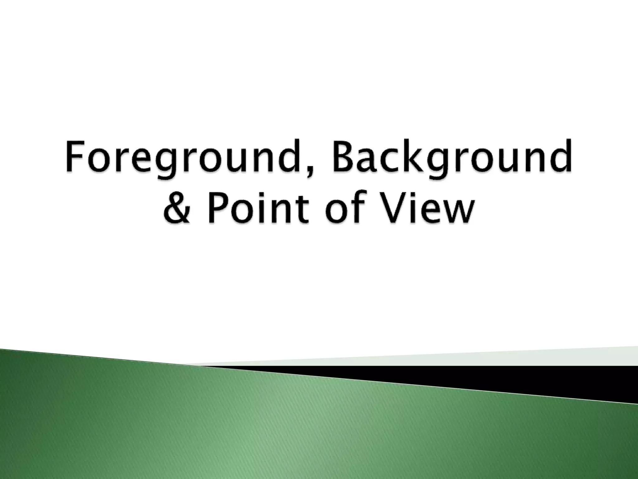 Foreground, background & point of view | PPT