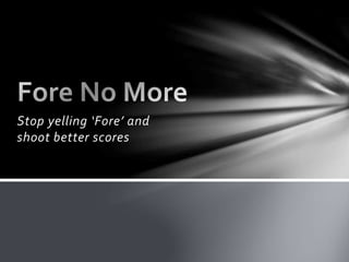 Fore No More - Golf Lessons For Beginning Golfers | PPT