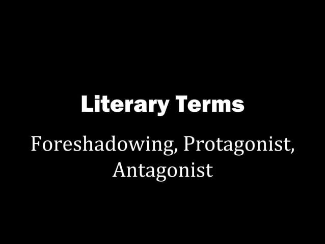 Literary terms - Foreshadowing, Protagonist, and Antagonist | PPT
