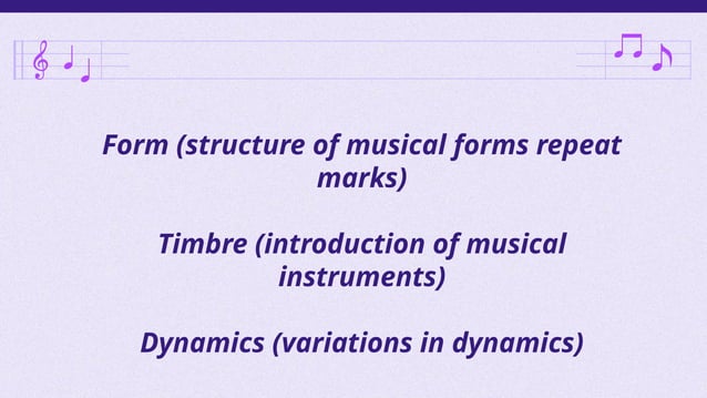Form (structure of musical forms repeat marks) Timbre (introduction of ...