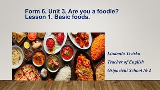 Form 6. Unit 4.Are you a foodie Lesson 1 | PPTX