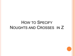 Specify Noughts and crosses in Z Language | PPT