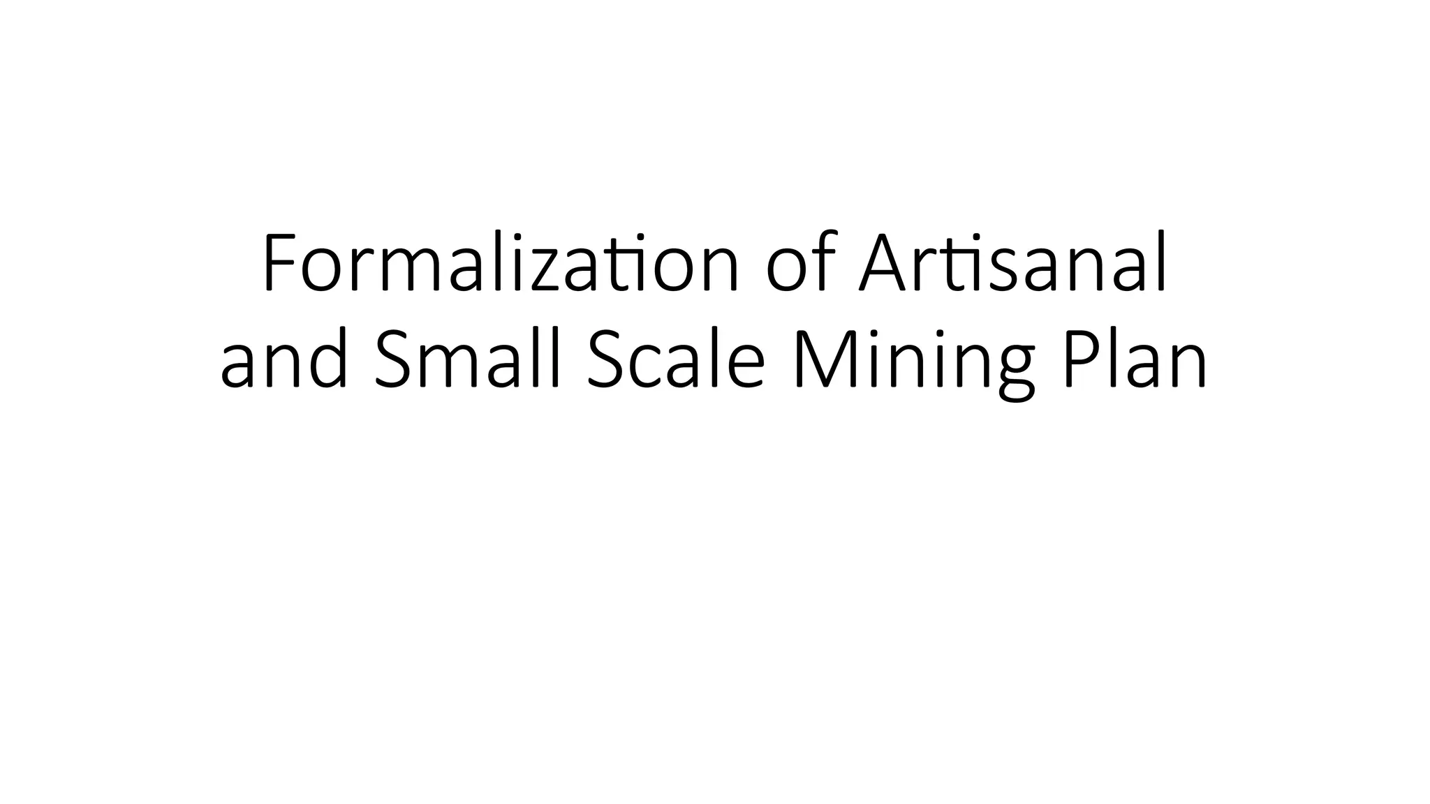 Formalization of Artisanal and Small Scale Mining Plan.pptx