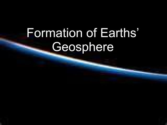 Formation of earths’ geosphere | PPT