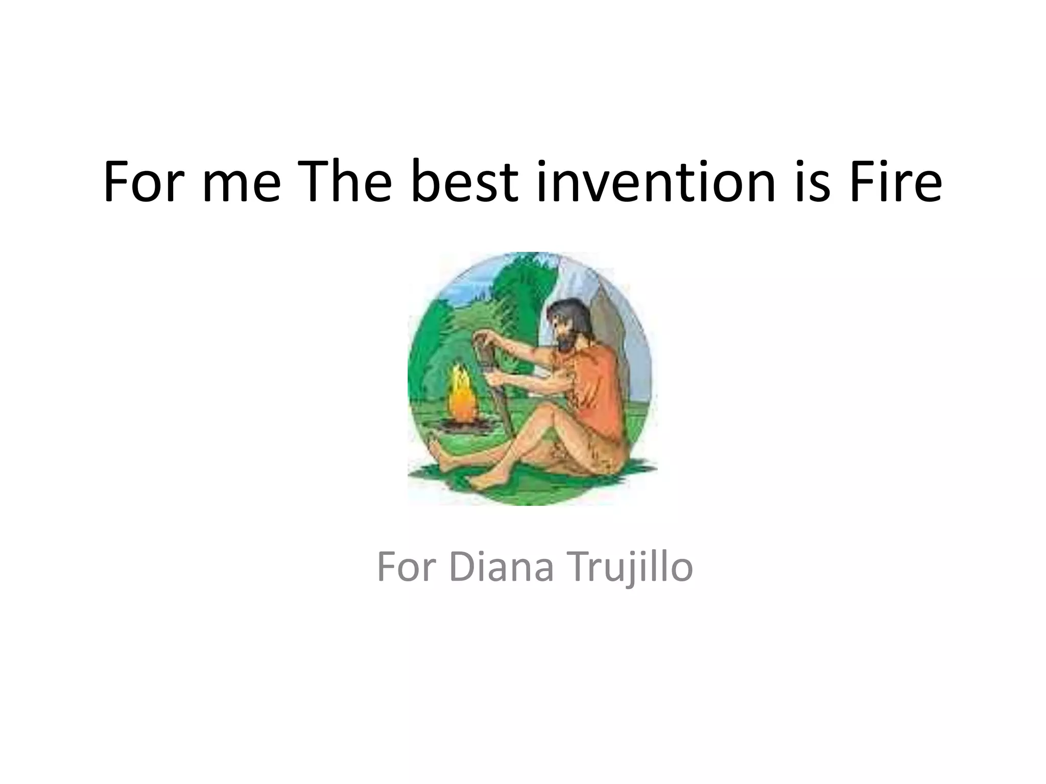 For me the best invention is fire | PPTX