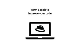 Form a mob to improve your code | PPT