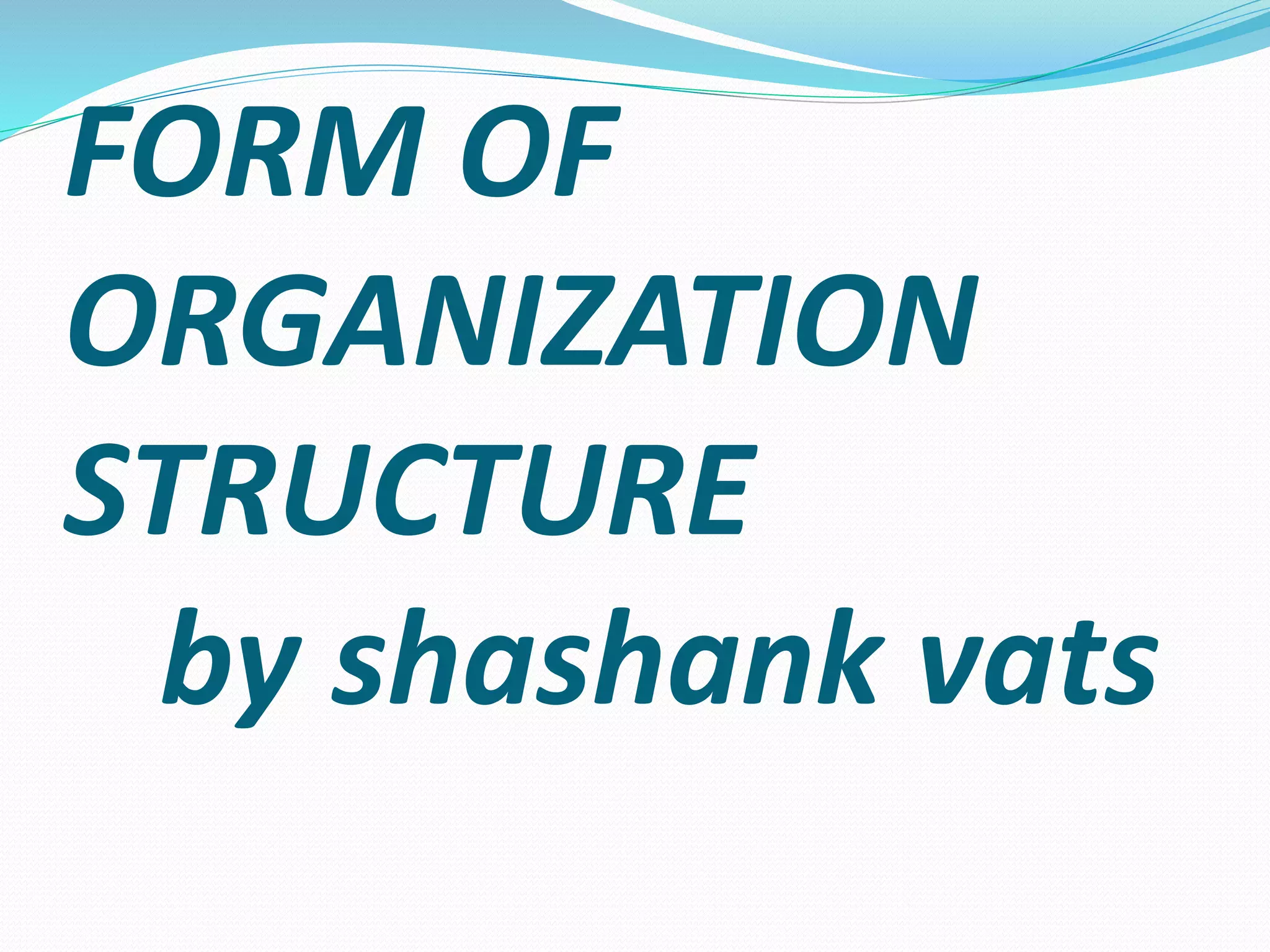 Form of organization structure by shashank vats (1) | PPT