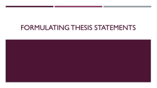 FORMULATING THESISFORMULATING THESIS STATEMENTS.pptx STATEMENTS.pptx