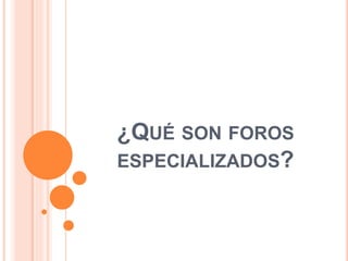 Foros Especializados | PPTX