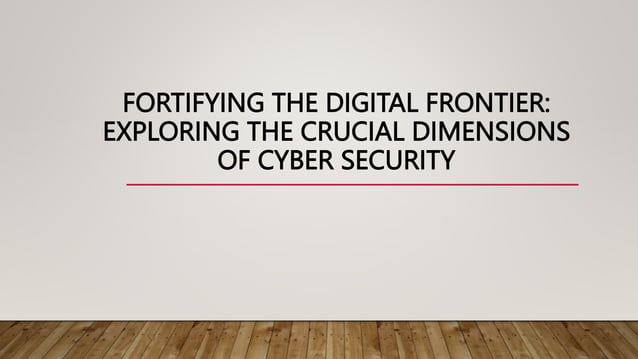 Fortifying the Digital Frontier Exploring the Crucial Dimensions of Cyber security.pptx