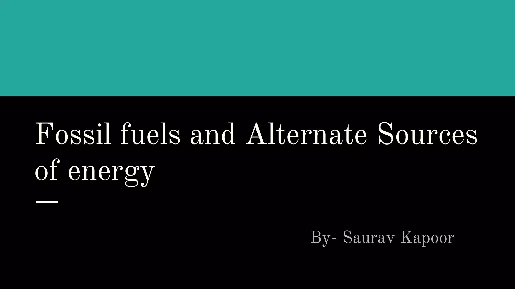 Fossil fuels and alternate sources of energy | PPTX