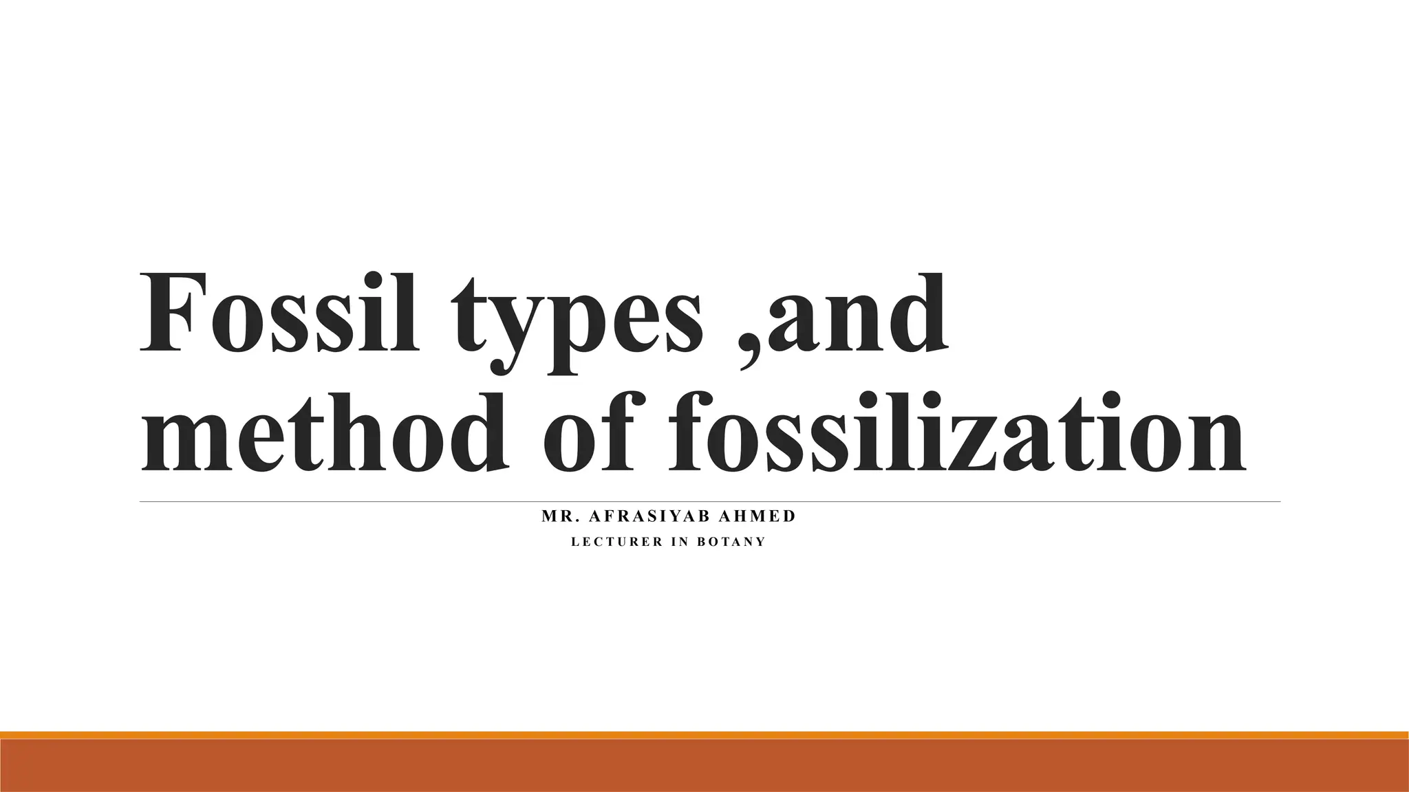 Fossils, types and fossilization by Afrasiyab Ahmed.pptx