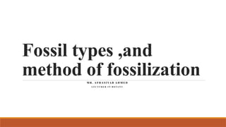 Fossils, types and fossilization by Afrasiyab Ahmed.pptx