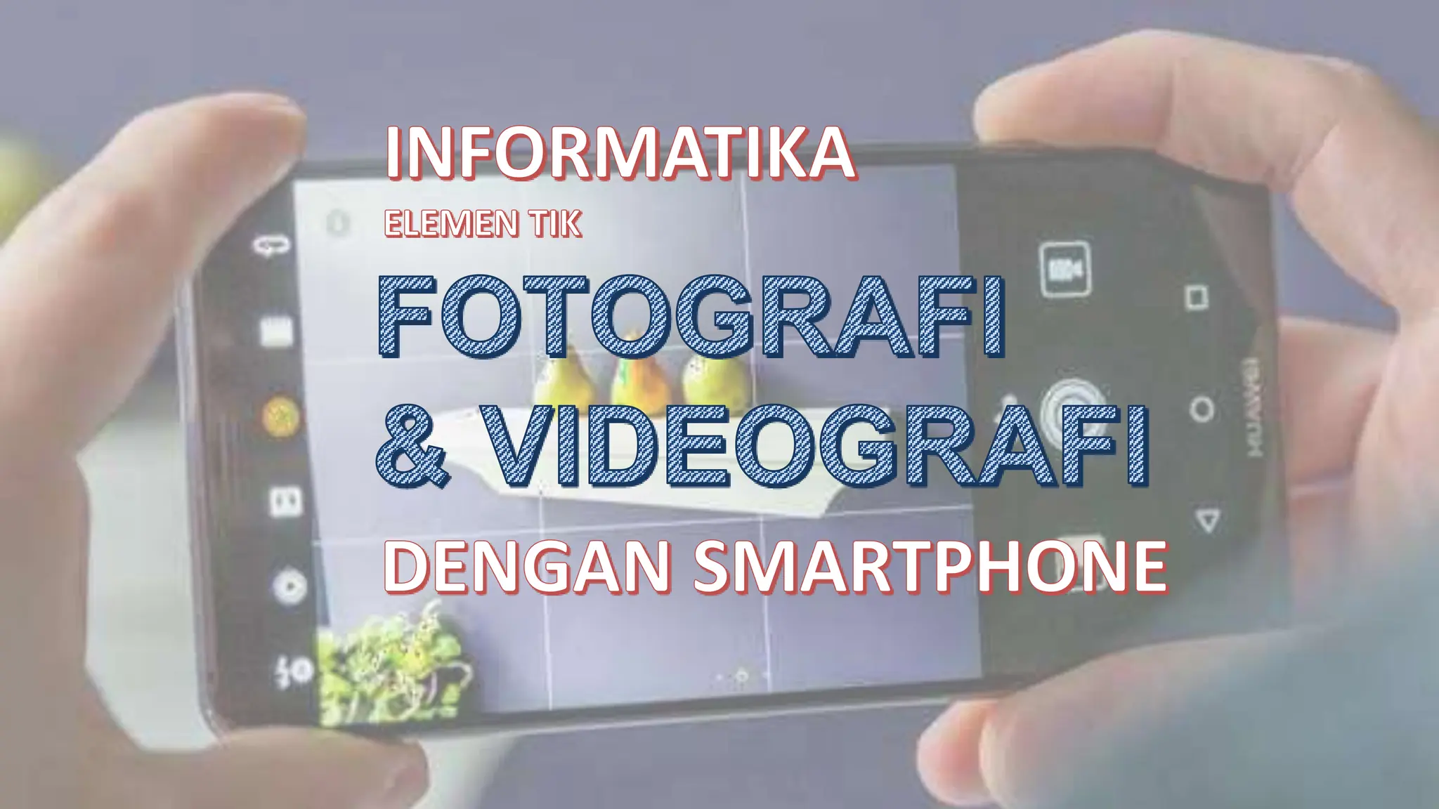 INFORMATIKA - FOTO DAN VIDEO DENGAN SMARTPHONE | PPT