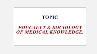 Foucault and sociology of medical knowledge | PPTX