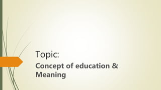 Concept of education & Meaning | PPTX