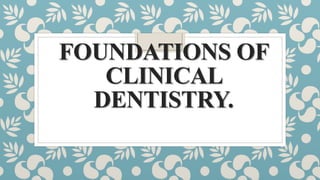FOUNDATIONS OF CLINICAL DENTISTRY-Group1-24.pptx