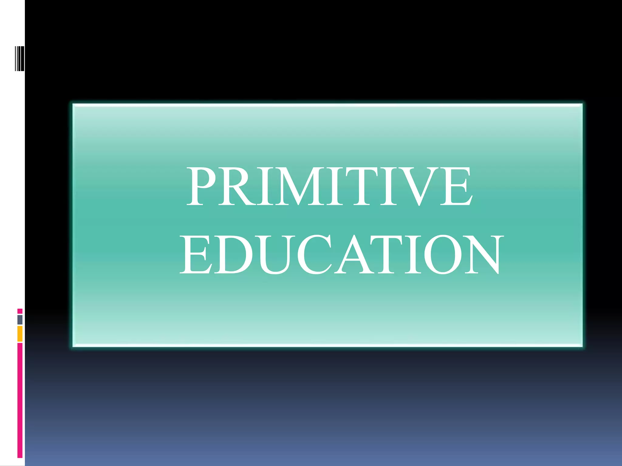 Education in primitive societies | PPTX