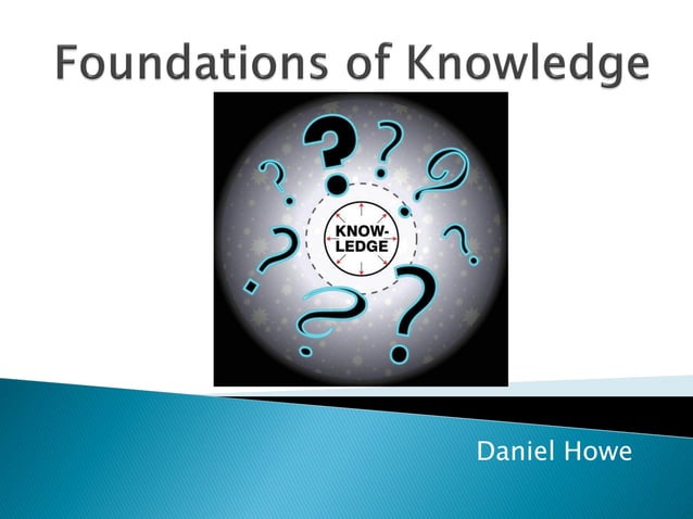 Foundations of knowledge ppt | PDF