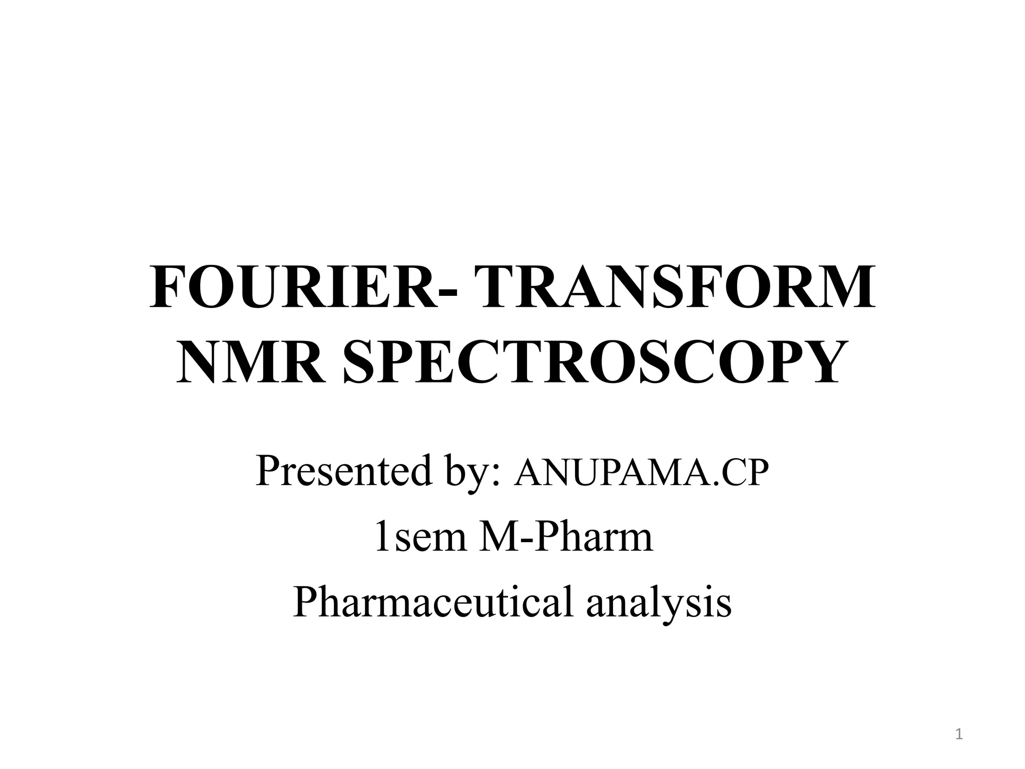 FOURIER- TRANSFORM NMR SPECTROSCOPY.pptx FOURIER- TRANSFORM NMR SPECTROSCOPY.pptx