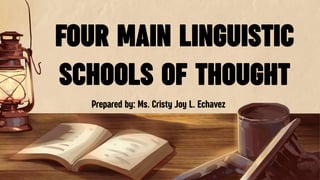 Four Main Linguistic School of Thought by Echavez, Cristy Joy L..pptx